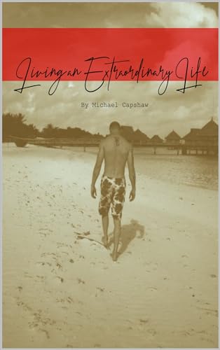 Living an Extraordinary Life by Michael Capshaw | Goodreads