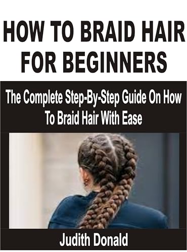 HOW TO BRAID HAIR FOR BEGINNERS: The Complete Step-By-Step Guide On How ...