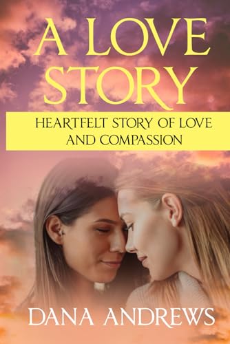 A LOVE STORY: Heartfelt story of love and compassion by Dana Andrews ...