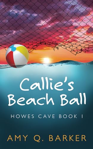 Callie's Beach Ball: Howes Cave Book 1 by Amy Q. Barker | Goodreads