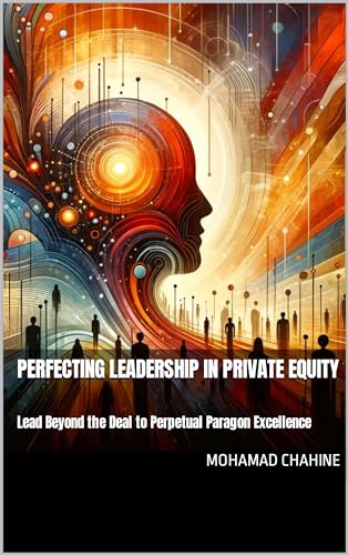 Perfecting Leadership in Private Equity: Lead Beyond the Deal to ...