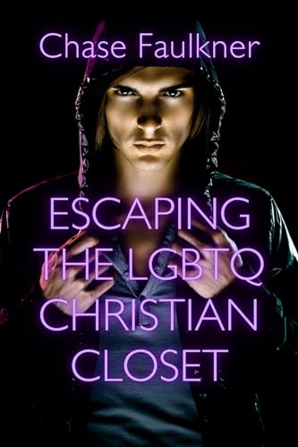 Escaping the LGBTQ Christian Closet: Love, Hope, Healing, and Wholeness by Chase Faulkner ...