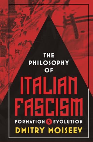 The Philosophy of Italian Fascism: Formation & Evolution by Dmitry ...