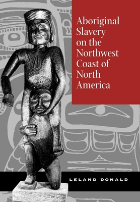 Aboriginal Slavery on the Northwest Coast of North America by Leland ...