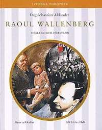 Raoul Wallenberg : Hjälten som försvann by Dag Sebastian Ahlander ...