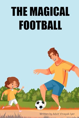 THE MAGICAL FOOTBALL by Advit Vinayak Iyer | Goodreads