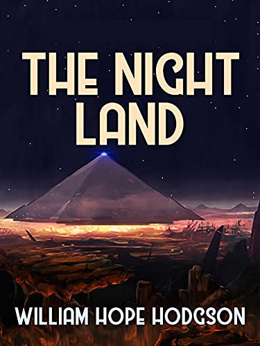 The Night Land: William Hope Hodgson (Horror, Adventure, Fantasy, Literature) [Annotated] by ...