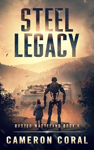 Steel Legacy (Rusted Wasteland #6) by Cameron Coral | Goodreads