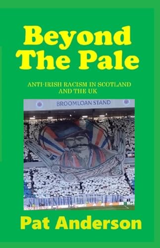 BEYOND THE PALE: Anti-Irish Racism in Scotland and the UK by Pat ...