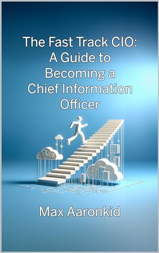 The Fast Track CIO: A Guide to Becoming a Chief Information Officer by ...