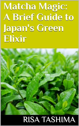 Matcha Magic: A Brief Guide to Japan's Green Elixir by Risa Tashima ...