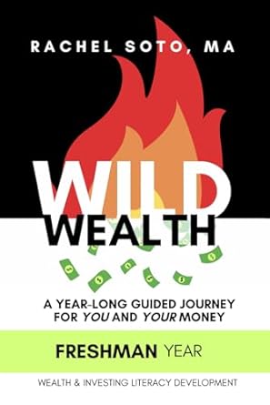 Wild Wealth: Freshman Year: A Year-Long Guided Journey for you and your Money by Rachel Soto ...