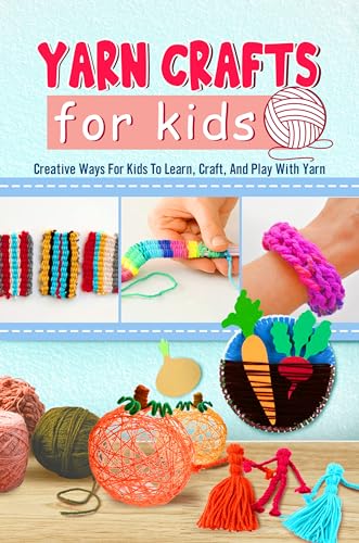 Yarn Crafts For Kids: Creative Ways For Kids To Learn, Craft, And Play ...