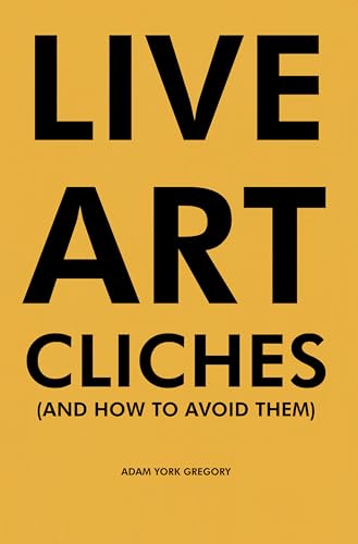LIVE ART CLICHES: and how to avoid them by Adam Gregory | Goodreads