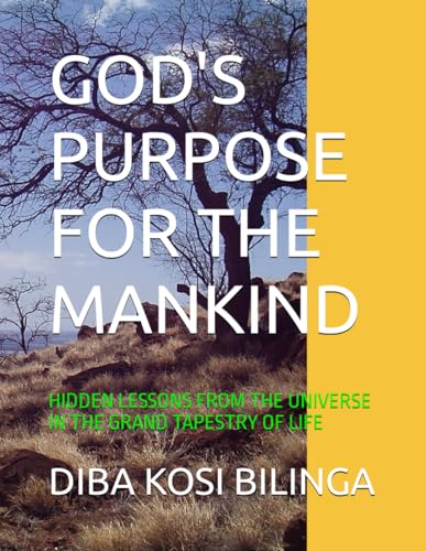 GOD'S PURPOSE FOR THE MANKIND: HIDDEN LESSONS FROM THE UNIVERSE IN THE ...