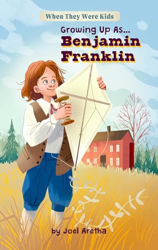 Growing Up As...Benjamin Franklin by Joel Aretha | Goodreads