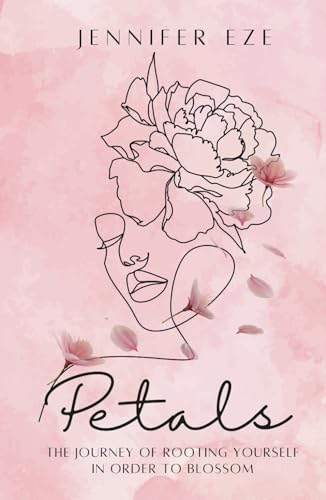 Petals: The Journey of Rooting Yourself in Order to Blossom by Jennifer ...