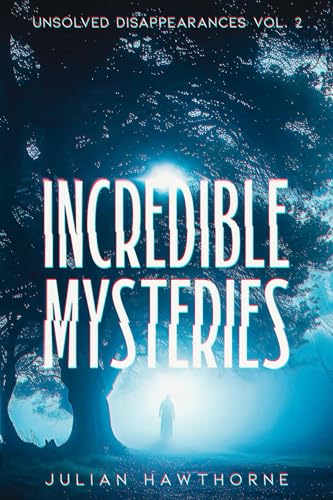Incredible Mysteries Unsolved Disappearances Vol. 2: True Crime Stories of Missing Persons Who ...