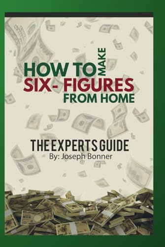 How To Make Six Figures From Home: The Experts Guide by Joseph Bonner Publishing | Goodreads