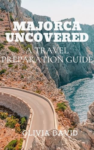 MAJORCA UNCOVERED : A TRAVEL PREPARATION GUIDE by Olivia David | Goodreads