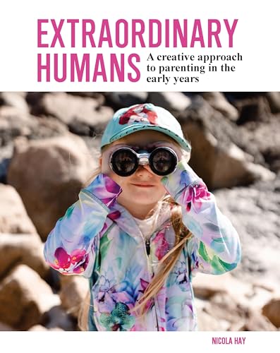 Extraordinary Humans: A creative approach to parenting in the early ...