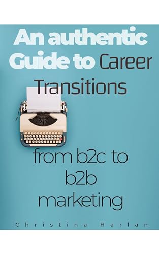 An Authentic Guide to Career Transitions: from B2C to B2B Marketing by Christina Harlan | Goodreads