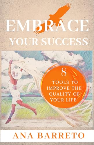 Embrace Your Success: 8 Tools to Improve the Quality of Your Life by ...