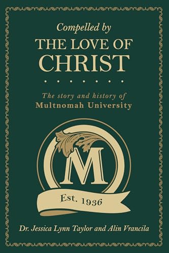 Compelled by the Love of Christ: The Story and History of Multnomah ...
