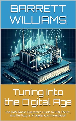 Tuning Into the Digital Age: The HAM Radio Operator's Guide to FT8 ...