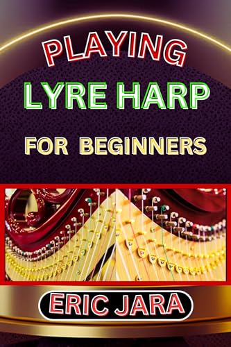 PLAYING LYRE HARP FOR BEGINNERS: Complete Procedural Melody Guide To Understand, Learn And ...