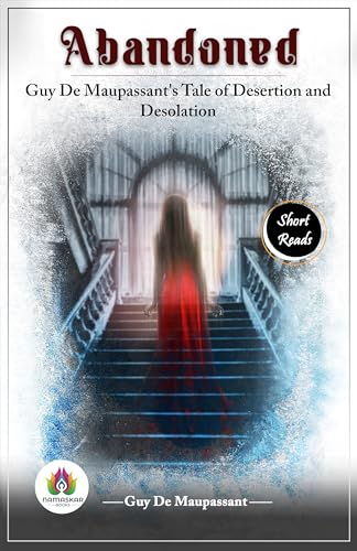Abandoned: Guy De Maupassant's Tale of Desertion and Desolation by Guy ...