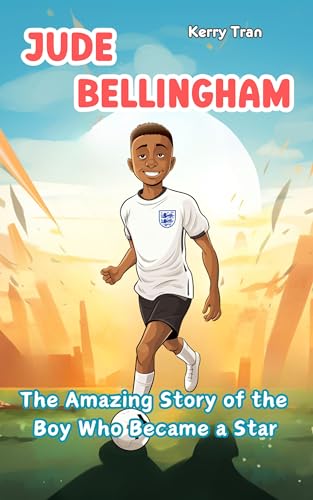 Jude Bellingham: The Amazing Story of the Boy Who Became a Star ...