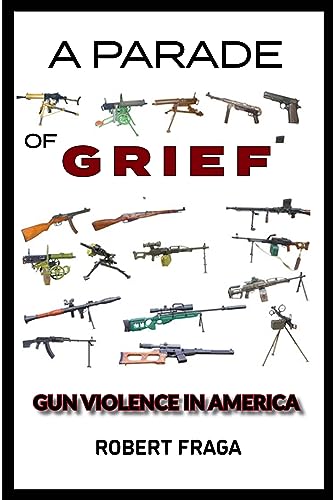 A Parade Of Grief: Gun Violence in America by Robert Fraga | Goodreads