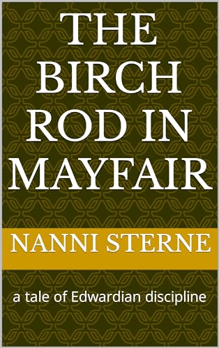 The Birch Rod In Mayfair: a tale of Edwardian discipline by Nanni ...