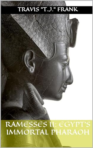 Ramesses II: Egypt's Immortal Pharaoh by Travis Frank | Goodreads