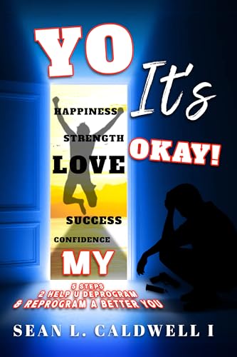 Yo It's OKAY! the 5 steps 2 Deprogram & Reprogram a better you by Sean ...