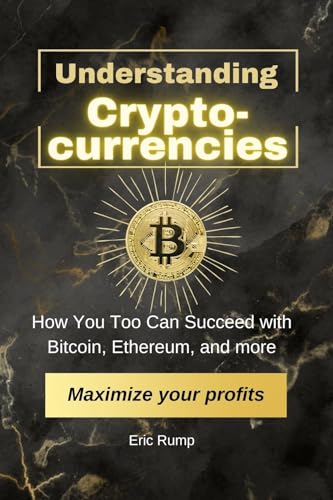 Understanding Cryptocurrencies: How You Too Can Succeed with Bitcoin, Ethereum, and more by Eric ...