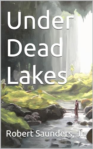 Under Dead Lakes by Robert Saunders | Goodreads