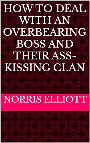 How to Deal with an Overbearing Boss and Their Ass-Kissing Clan by ...