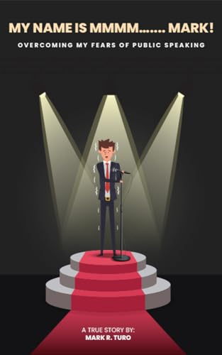 My Name is Mmmm…Mark: Overcoming My Fears of Public Speaking by Mark R ...