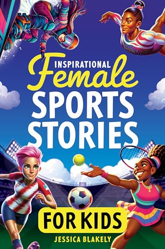 Inspirational Female Sports Stories for Kids: How 12 Remarkable Female ...