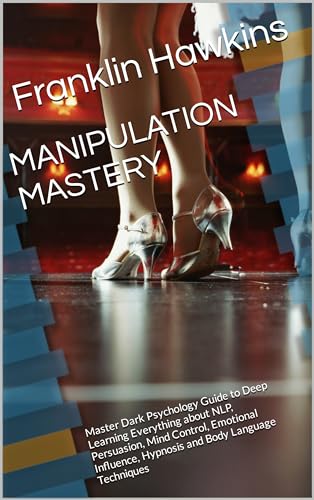MANIPULATION MASTERY: Master Dark Psychology Guide to Deep Learning Everything about NLP ...