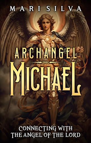 Archangel Michael: Connecting with the Angel of the Lord by Mari Silva ...