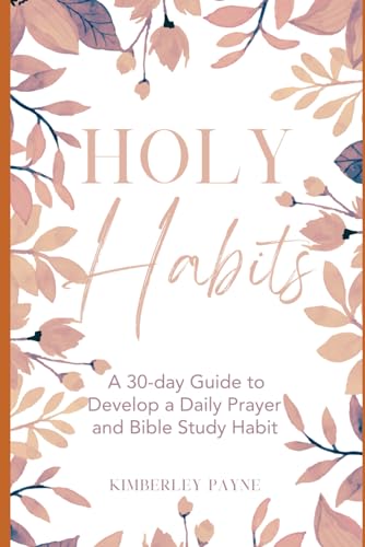 Holy Habits: A 30-day Guide to Develop a Daily Prayer and Bible Study ...