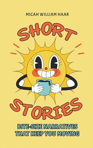 Short Stories: Bite-Size Narratives That Keep You Moving by Micah ...