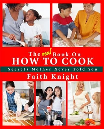 The Real Book on How to Cook: Secrets Mother Never Told You by Faith ...