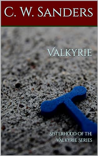 Valkyrie: Sisterhood of the Valkyrie Series by C. W. Sanders | Goodreads
