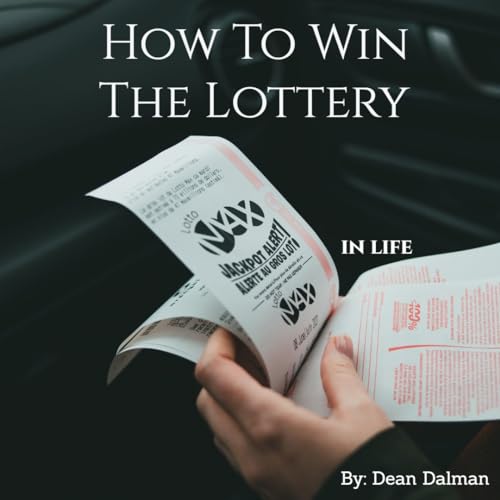 How to Win the Lottery: In Life by Dean Dalman | Goodreads