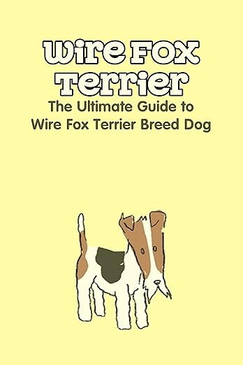 Wire Fox Terrier: The Ultimate Guide to Wire Fox Terrier Breed Dog: Why ...