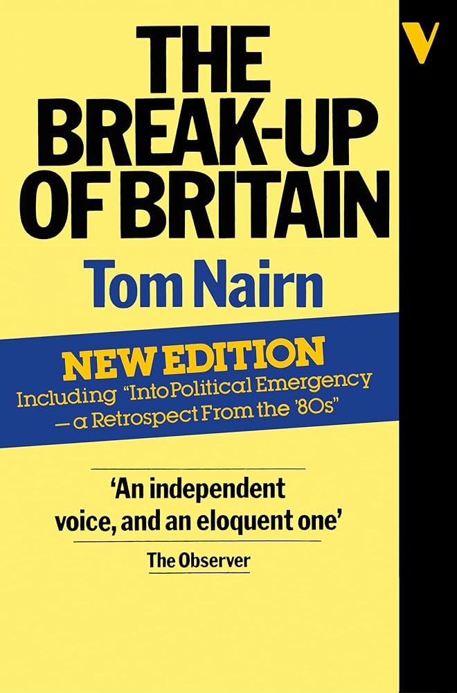 The Break Up of Britain: Crisis and Neo-Nationalism by Tom Nairn ...